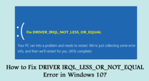 [Solved] How to Fix DRIVER IRQL_LESS_OR_NOT_EQUAL Error in Windows 10?