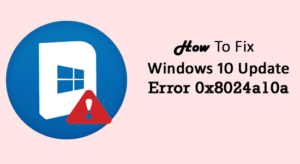 [Solved] How to Fix Windows 10 Update Error 0x8024a10a?