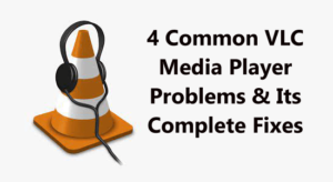 4 Common VLC Media Player Problems & Its Complete Fixes