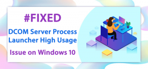 FIX: DCOM Server Process Launcher High Usage Issue on Windows 10