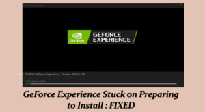 GeForce Experience Stuck on Preparing to Install: FIXED