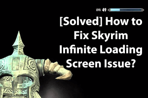 [Solved] How to Fix Skyrim Infinite Loading Screen Issue?