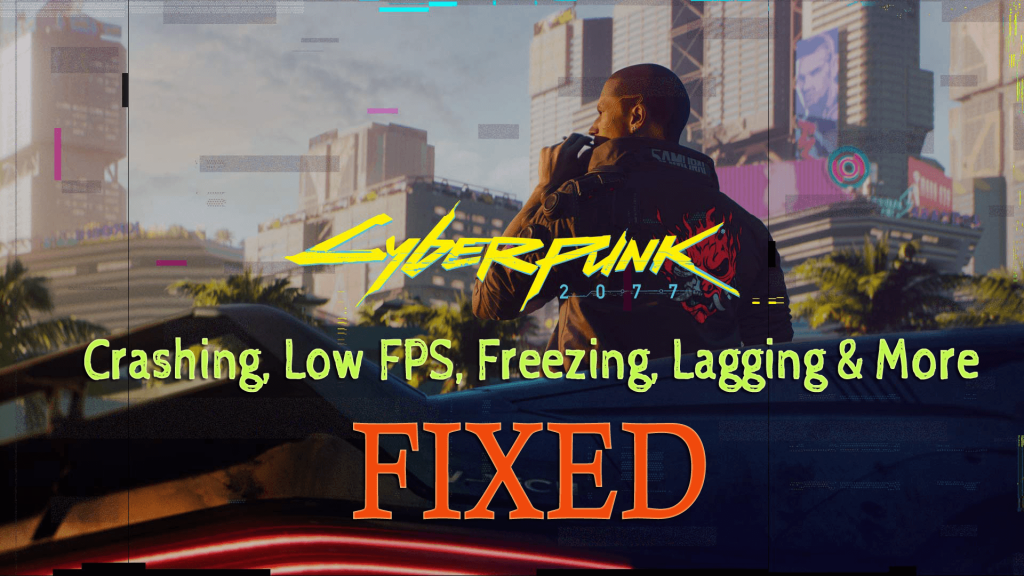 Cyberpunk 2077 – Guide to Fix Crashing, Low FPS, Freezing, Lagging & More
