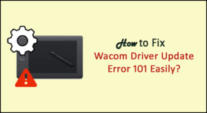 How to Fix Wacom Driver Update Error 101 Easily?