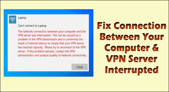 Fix Connection Between Your Computer and the VPN Was Server Interrupted Fix Connection Between Your Computer and the VPN Was Server Interrupted