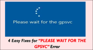4 Easy Fixes for “Please Wait for the GPSVC” Error