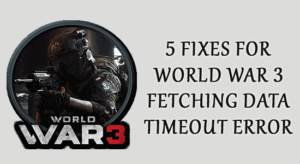 5 Fixes for World War 3 Fetching Data Timeout Error